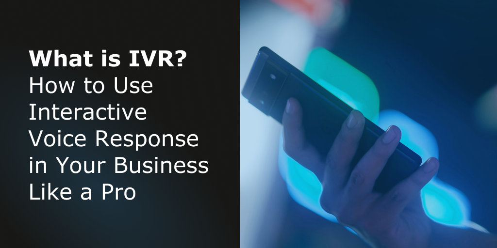 What is IVR? Use Interactive Voice Response in Your Business Like a Pro